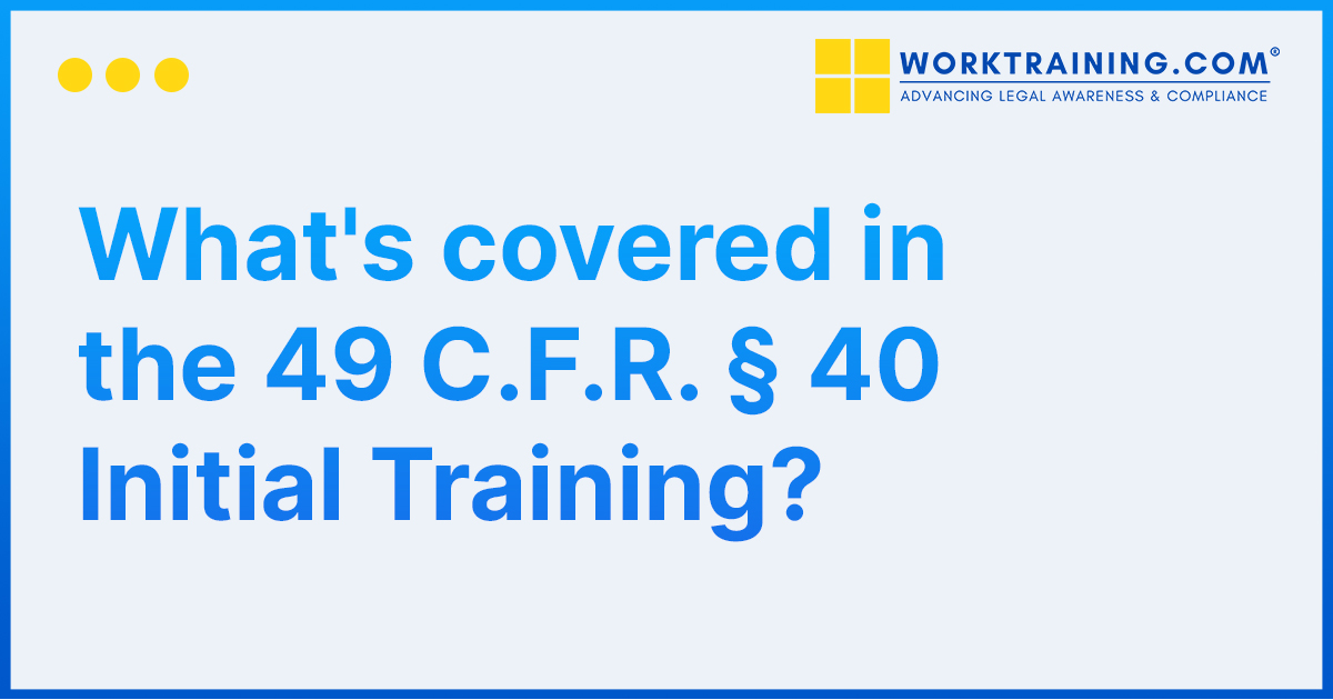 What's covered in the 49 C.F.R. § 40 Initial Training?