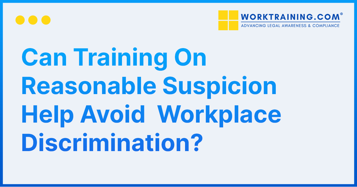 Can Training On Reasonable Suspicion Help Avoid Workplace Discrimination?