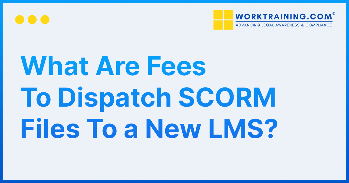 What Are Fees To Dispatch SCORM Files To a New LMS?