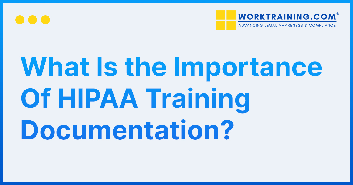 What Is the Importance Of HIPAA Training Documentation?
